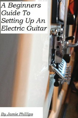 A Beginners Guide To Setting Up An Electric Guitar by Jamie Phillips ...