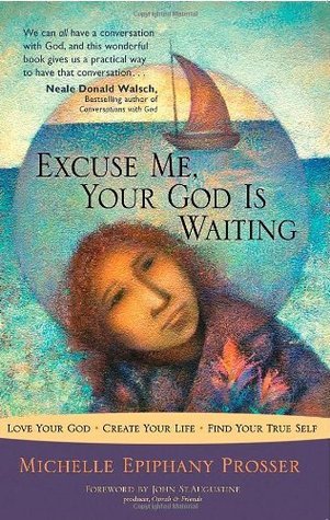 Excuse Me, Your God Is Waiting: Love Your God * Create Your Life * Find ...