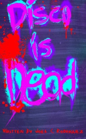 Disco is Dead by Joel Rodriguez | Goodreads