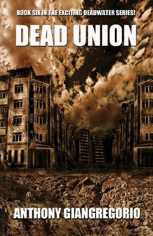 Dead Union: Part Two of Two (Deadwater #6) by Anthony Giangregorio | Goodreads