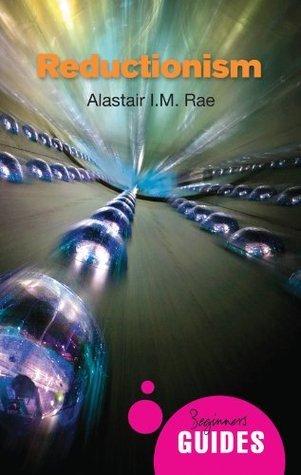 Reductionism: A Beginner's Guide by Alastair I.M. Rae | Goodreads