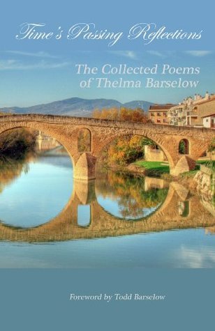 Time's Passing Reflections: The Collected Poems of Thelma Barselow by ...