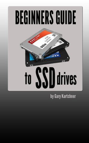 Beginners Guide to SSD Hard Drives by Gary Kartchner | Goodreads