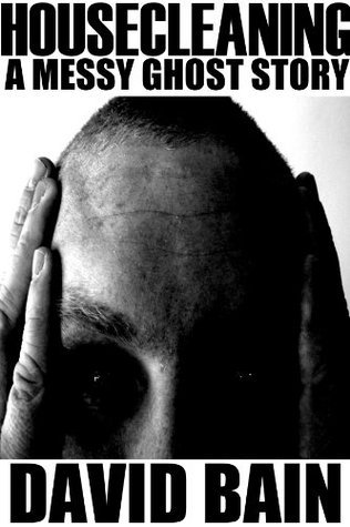 House Cleaning: A Messy Ghost Story by David Bain | Goodreads