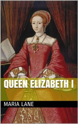 Queen Elizabeth I by Maria Lane | Goodreads