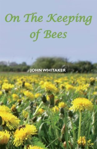On the Keeping of Bees by John Whitaker | Goodreads