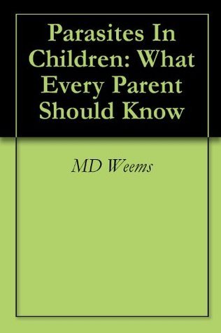 Parasites In Children: What Every Parent Should Know by MD Weems ...