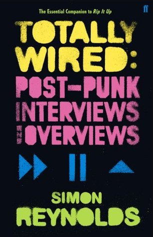 Totally Wired: Postpunk Interviews and Overviews by Simon Reynolds ...
