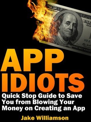 App Idiots: Quick Stop Guide to Save You from Blowing Your Money on ...