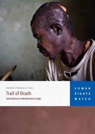 Trail of Death: LRA Atrocities in Northeastern Congo by Human Rights ...