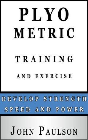 Plyometrics And Plyometric Training by John Paulson | Goodreads