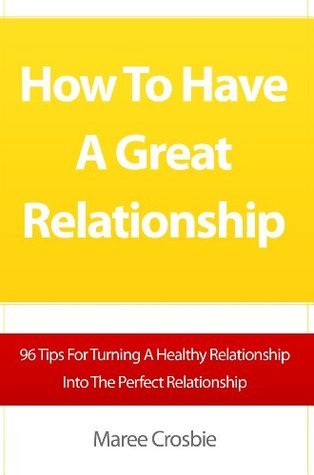 How To Have A Great Relationship: 96 Tips For Turning A Healthy ...