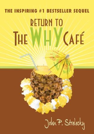 Return to The Why Cafe (The Why Café #2) by John P. Strelecky | Goodreads