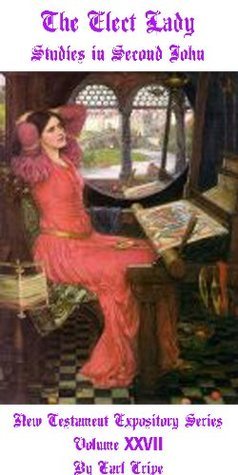 The Elect Lady - Biblical Commentary of the Book of II John by D. Earl ...