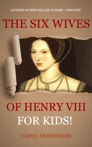 The Six Wives of Henry VIII - For Kids! by Carol Derbyshire | Goodreads
