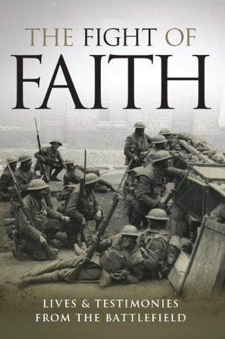The Fight of Faith, Lives and Testimonies from the Battlefield by Faith ...