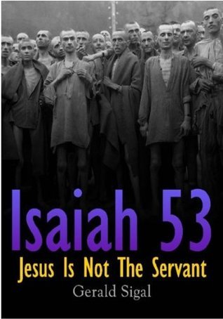 Isaiah 53: Jesus Is Not The Servant by Gerald Sigal | Goodreads