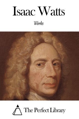 Works of Isaac Watts by Isaac Watts | Goodreads