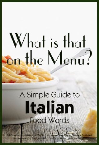 What is that on the Menu? A Simple Guide to Italian Food Words by S.J ...