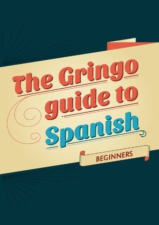 The Gringo Guide To Spanish: Beginner Spanish by Tim Fitzgerald | Goodreads