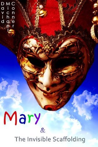 Mary and the Invisible Scaffolding by David Michael Conner | Goodreads