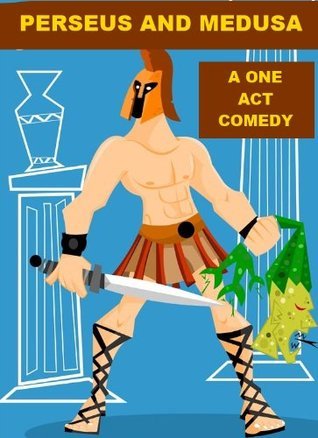 Perseus and Medusa - A One Act Comedy by Gerald P. Murphy | Goodreads