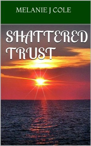 Shattered Trust by Melanie Cole | Goodreads