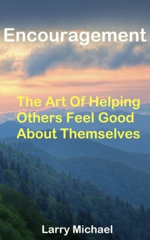Encouragement: The Art Of Helping Others Feel Good About Themselves by ...