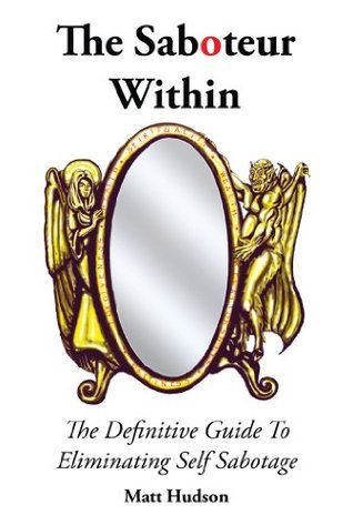 The Saboteur Within: The Definitive Guide To Overcoming Self Sabotage ...