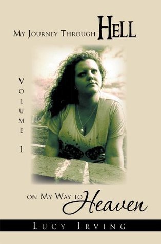 My Journey through Hell on My Way to Heaven: Volume 1 by Lucy Irving ...