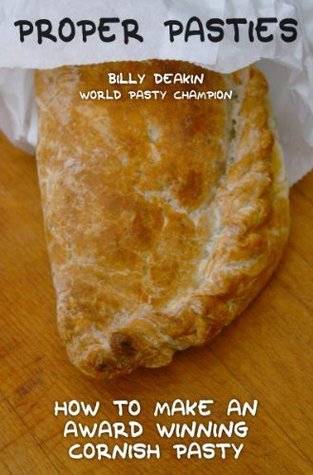 Proper Pasties: How To Make An Award Winning Cornish Pasty by Billy ...