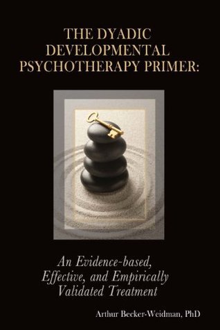 The Dyadic Developmental Psychotherapy Primer by Arthur Becker-Weidman ...