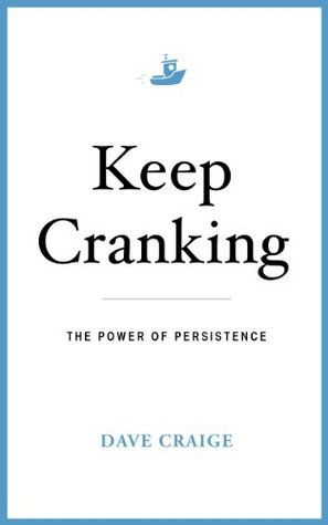 Keep Cranking: The Power of Persistence by Dave Craige | Goodreads