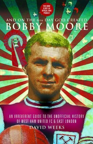 And On The 6th Day God Created Bobby Moore by David Weeks | Goodreads