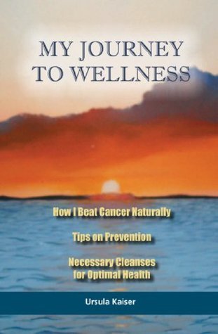 My Journey To Wellness: How I Beat Cancer Naturally, Tips on Prevention ...