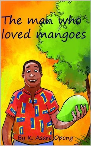The man who loved mangoes by K. Asare Opong | Goodreads