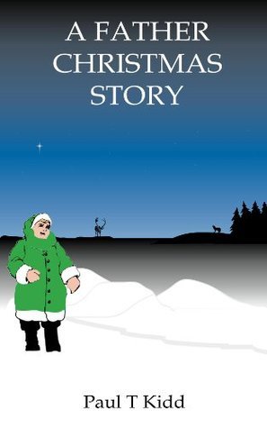 A Father Christmas Story by Paul T. Kidd | Goodreads