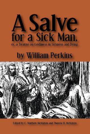 A Salve for a Sick Man, or a Treatise on Godliness in Sickness and ...