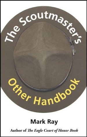 The Scoutmaster's Other Handbook by Mark A. Ray | Goodreads