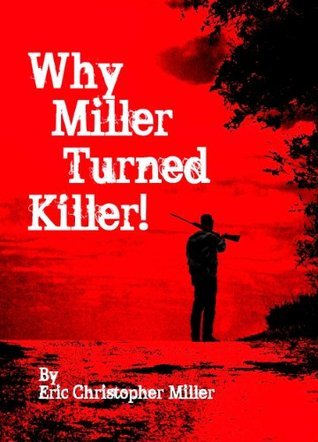 Why Miller Turned Killer by Eric Christopher Miller | Goodreads