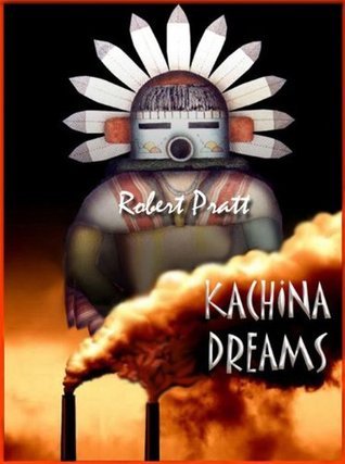 KACHINA DREAMS - A Novel by Robert Pratt | Goodreads