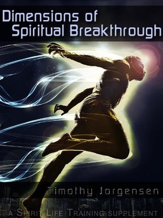 Dimensions of Spiritual Breakthrough by Timothy Jorgensen | Goodreads