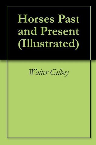 Horses Past and Present by Walter Gilbey | Goodreads