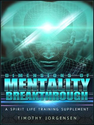 Dimensions of Mentality Breakthrough by Timothy Jorgensen | Goodreads