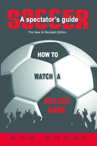 Soccer: A Spectator's Guide by Ron Rhody | Goodreads