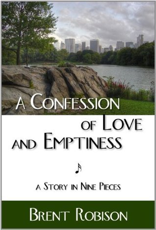 A Confession of Love and Emptiness: A Story in Nine Pieces by Brent Robison | Goodreads