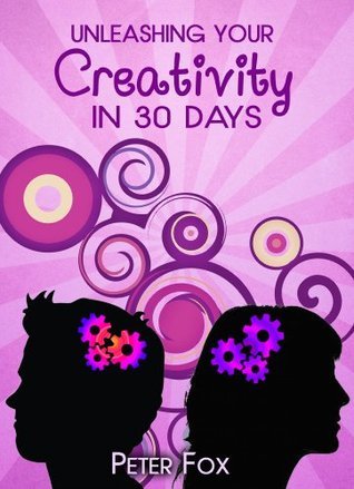 Unleashing Your Creativity in 30 days by Peter Fox | Goodreads