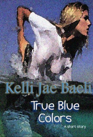 True Blue Colors: (A short story) by Kelli Jae Baeli | Goodreads