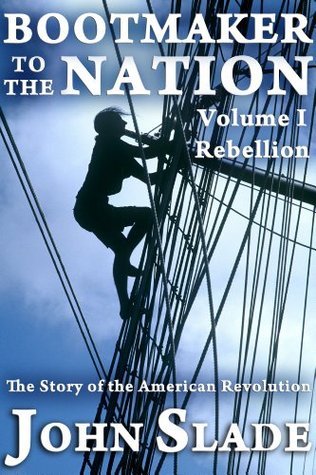 Bootmaker to the Nation: The Story of the American Revolution, Volume I ...