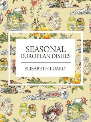 Seasonal European Dishes by Elisabeth Luard | Goodreads